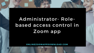Administrator- Role-based access control in Zoom app