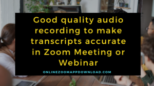 Good quality audio recording to make transcripts accurate in Zoom ...