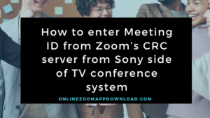 How to enter Meeting ID from Zoom's CRC server from Sony side of TV ...