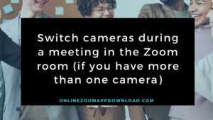 Switch Cameras During a Meeting in the Zoom Room