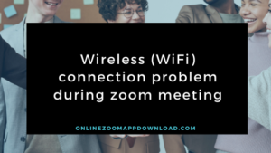 Wireless (WiFi) connection problem during zoom meeting