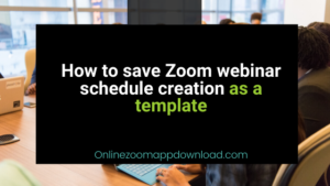 How to save Zoom webinar schedule creation as a template